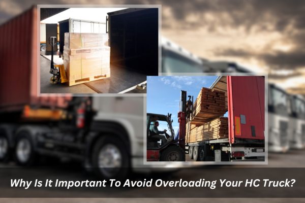 Why Avoid Overloading Your HC Truck?
